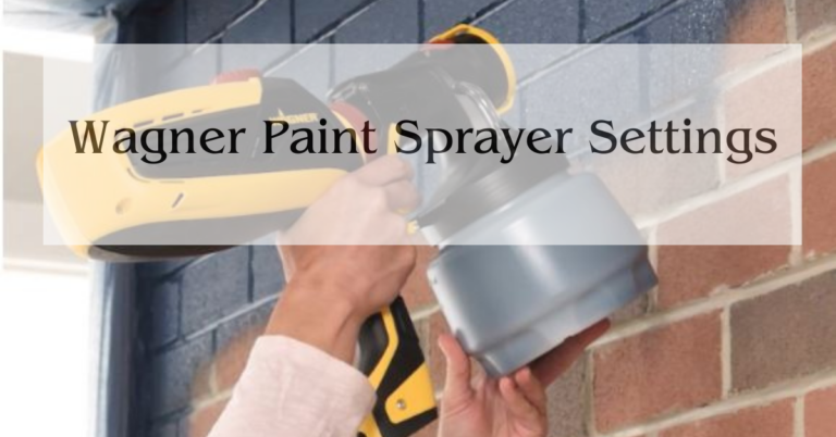 Wagner Paint Sprayer Settings - Best Guides Ever